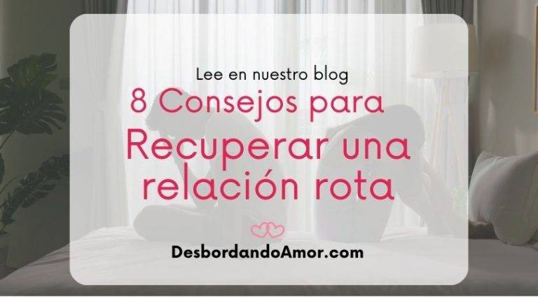 Recuperar una relación rota: 8 consejos • Desbordando amor